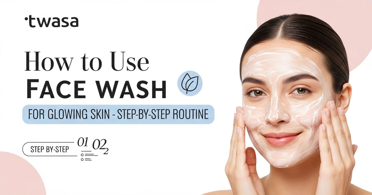 How to Use Face Wash for Glowing Skin – Step-by-Step Routine – Twasa ...